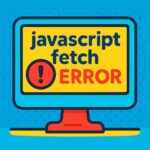 JavaScript fetchが動かない？POST/GETリクエスト・CORS・戻り値エラーの原因と対処法を完全ガイド
